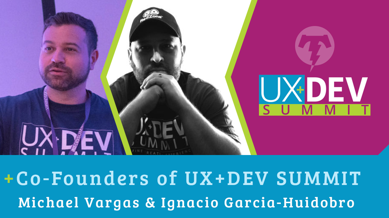 🎙️ UX+DEV SUMMIT 2018 with Ignacio Garcia-Huidobro & Michael Vargas – Thunder Nerds